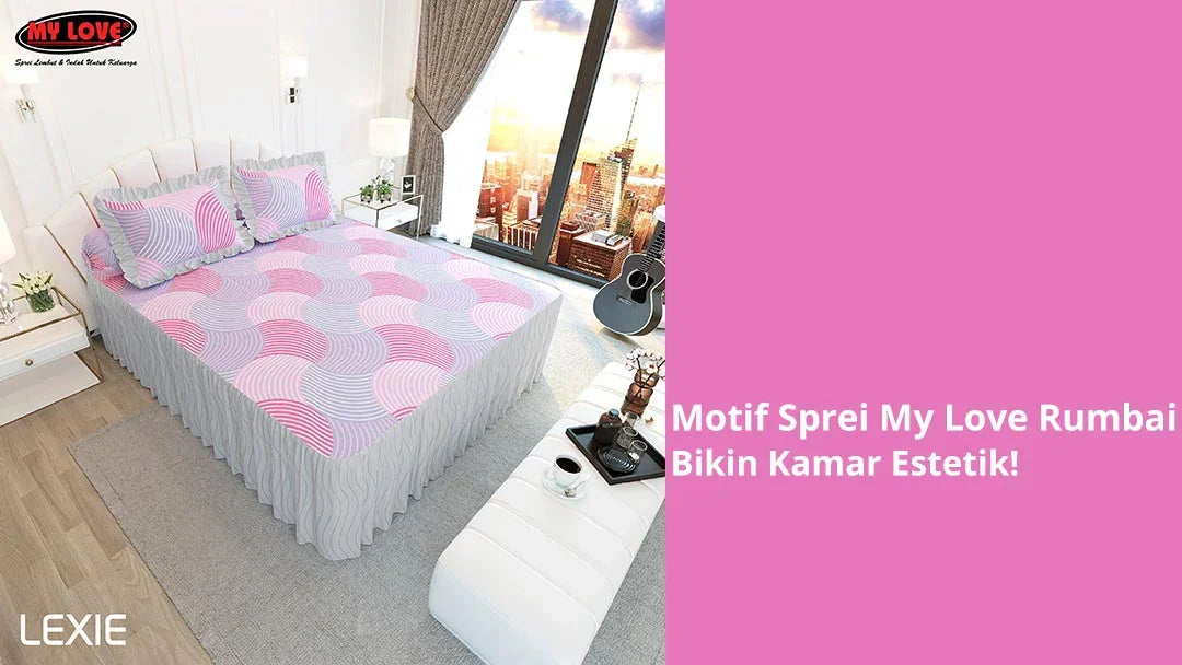 Pilihan Motif Sprei My Love Rumbai, Bikin Kamar Estetik! – My Love Bedcover